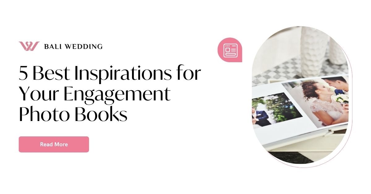 5 Best Inspirations for Your Engagement Photo Books | Bali Wedding